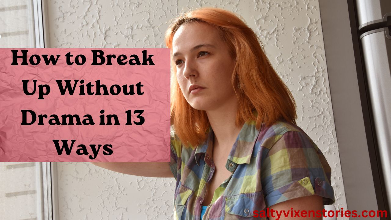 How to Break Up Without Drama in 13 Ways - Salty Vixen Lifestyle Magazine