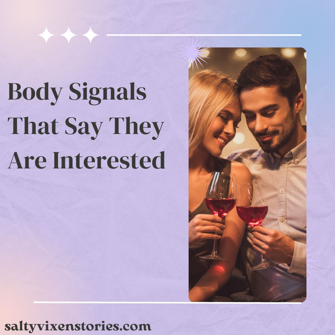 Body Signals That Say They Are Interested - Salty Vixen Lifestyle Magazine