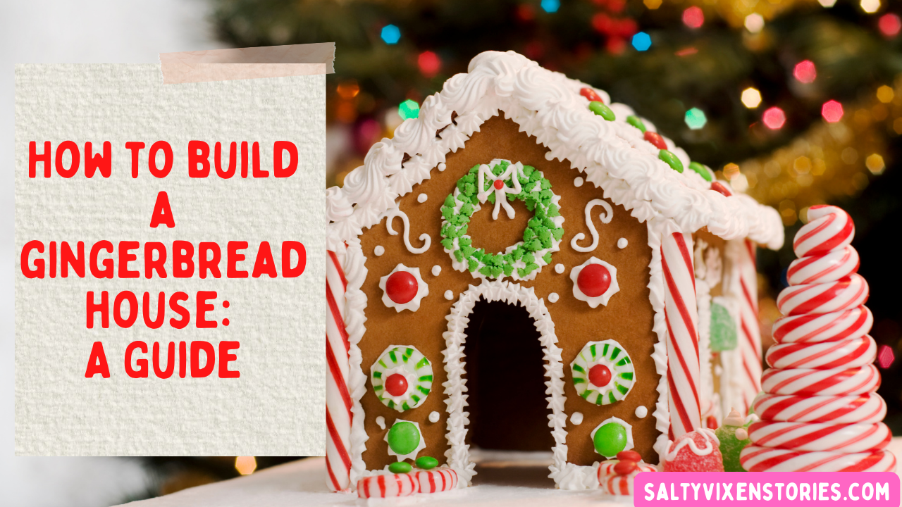 How to build a gingerbread house: A Guide - Salty Vixen Lifestyle Magazine