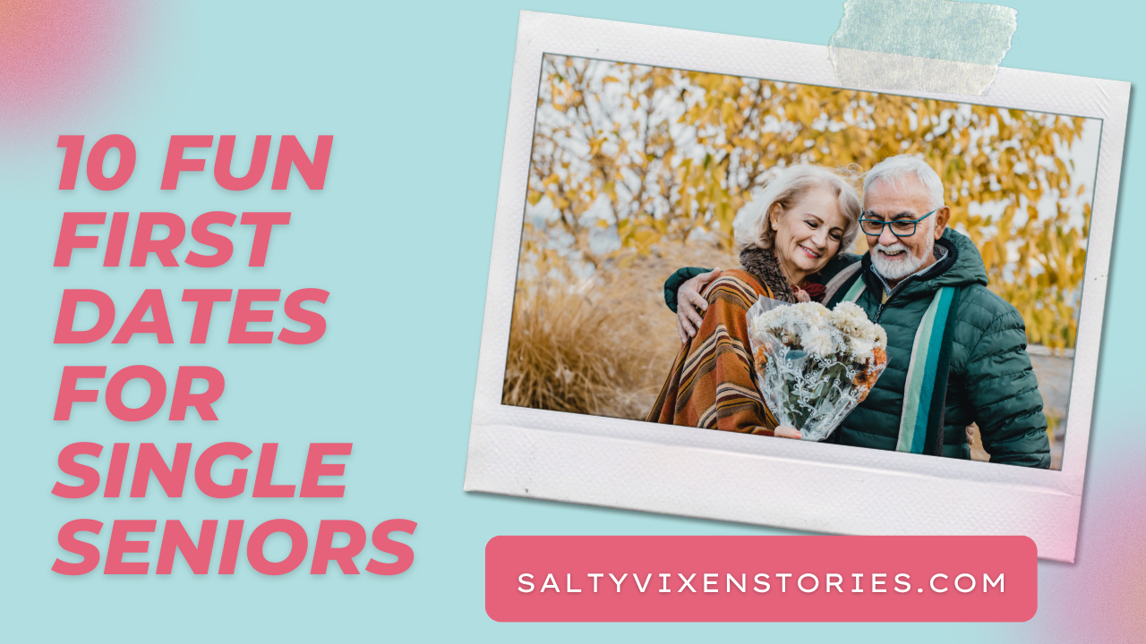 10 Fun First Dates for Single Seniors - Salty Vixen Lifestyle Magazine