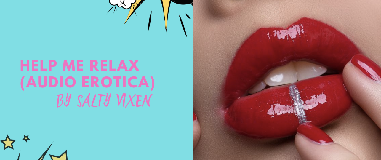 Help Me Relax Audio Story Salty Vixen Official Website Spicy