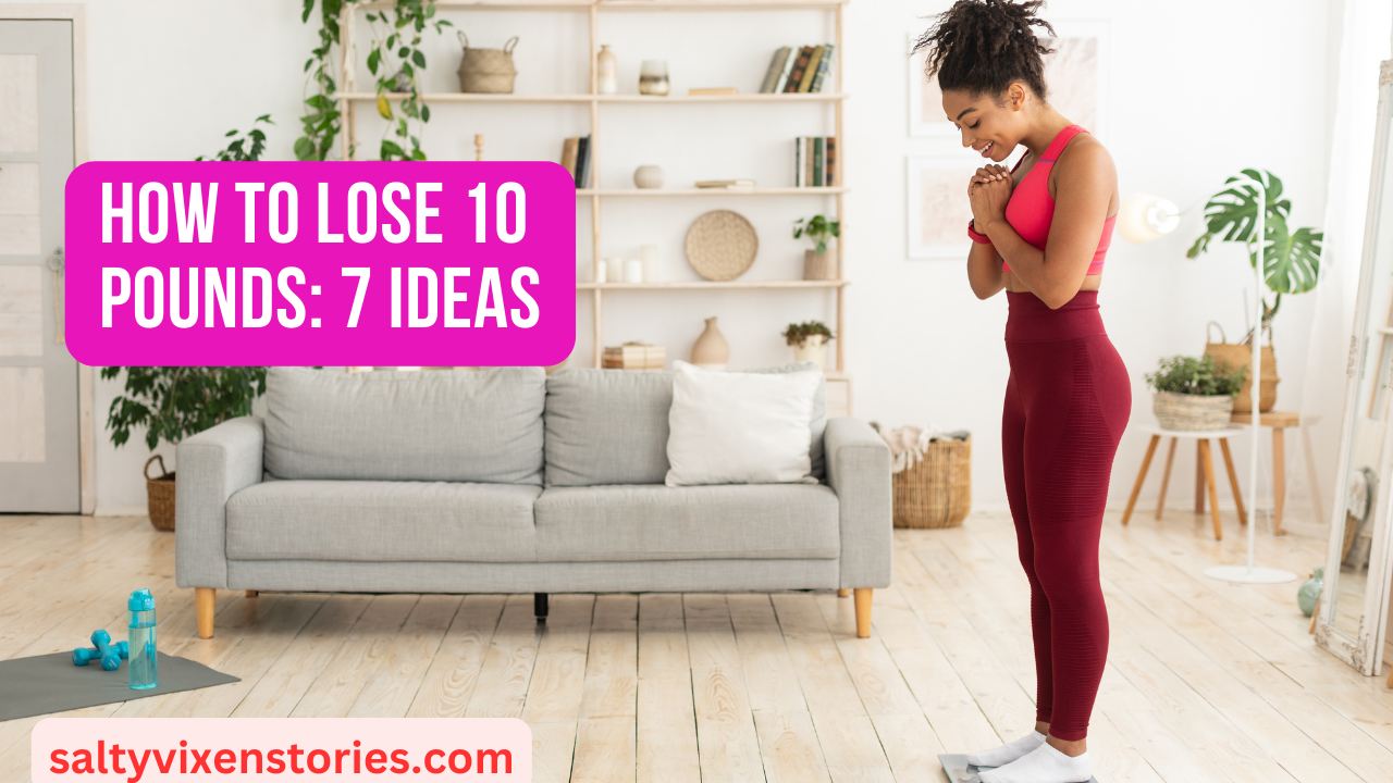 How to Lose 10 Pounds: 7 Ideas - Salty Vixen Lifestyle Magazine