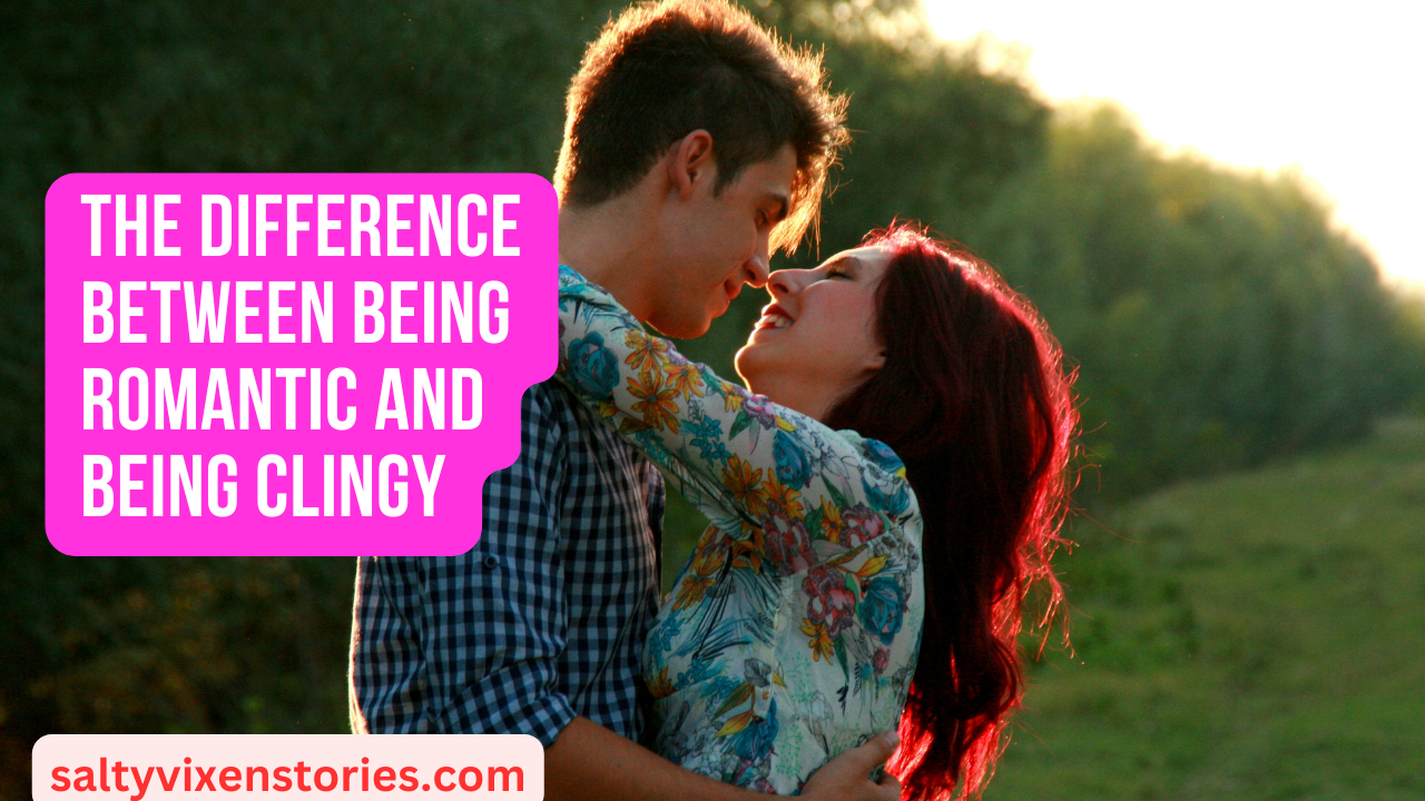 The Difference Between Being Romantic And Being Clingy - Salty Vixen ...