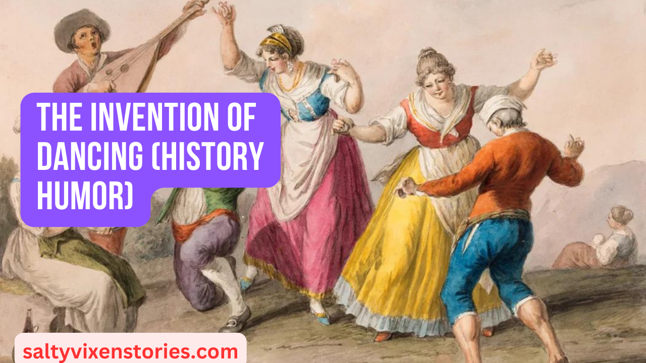 The Invention Of Dancing (History Humor) - Salty Vixen Lifestyle Magazine