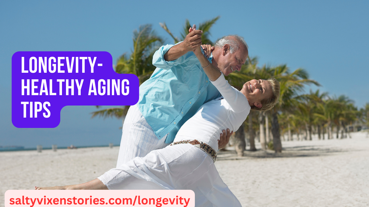 Longevity-Healthy Aging Tips - Salty Vixen Lifestyle Magazine