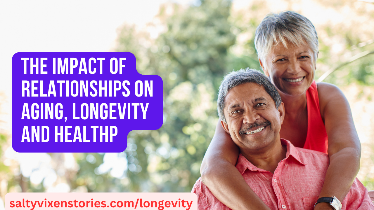 The Impact of Relationships on Aging, Longevity and Health - Salty ...