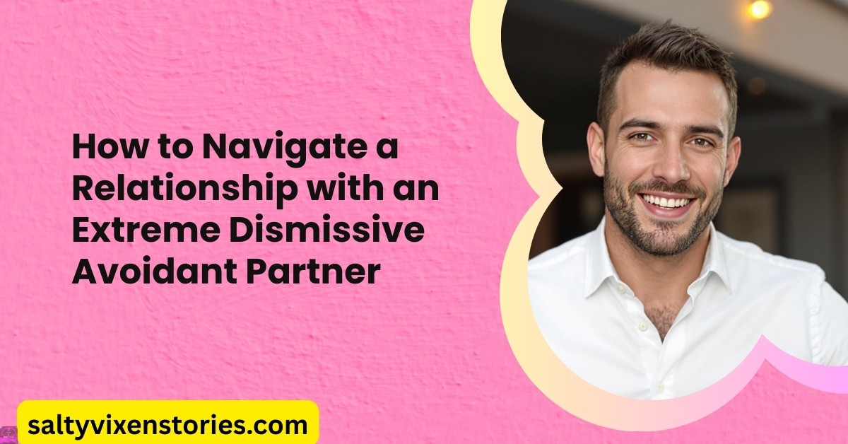 How to Navigate a Relationship with an Extreme Dismissive Avoidant ...