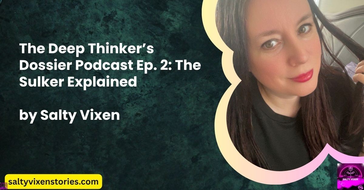 The Deep Thinker’s Dossier Podcast Ep. 2: The Sulker Explained - Salty ...