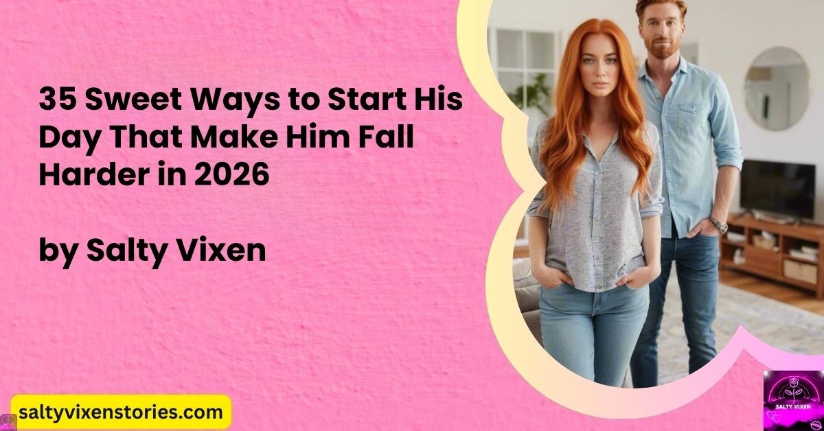 35 Sweet Ways to Start His Day That Make Him Fall Harder in 2026 ...