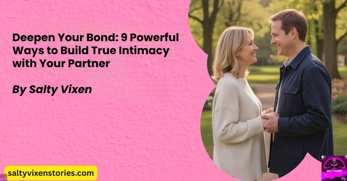 Deepen Your Bond: 9 Powerful Ways to Build True Intimacy with Your Partner