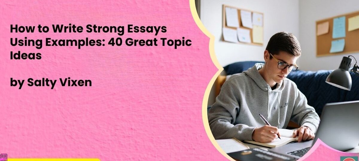 How to Write Strong Essays Using Examples: 40 Great Topic Ideas - Salty ...